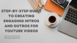 How to Create Engaging YouTube Intros and Outros | Brand Beavers